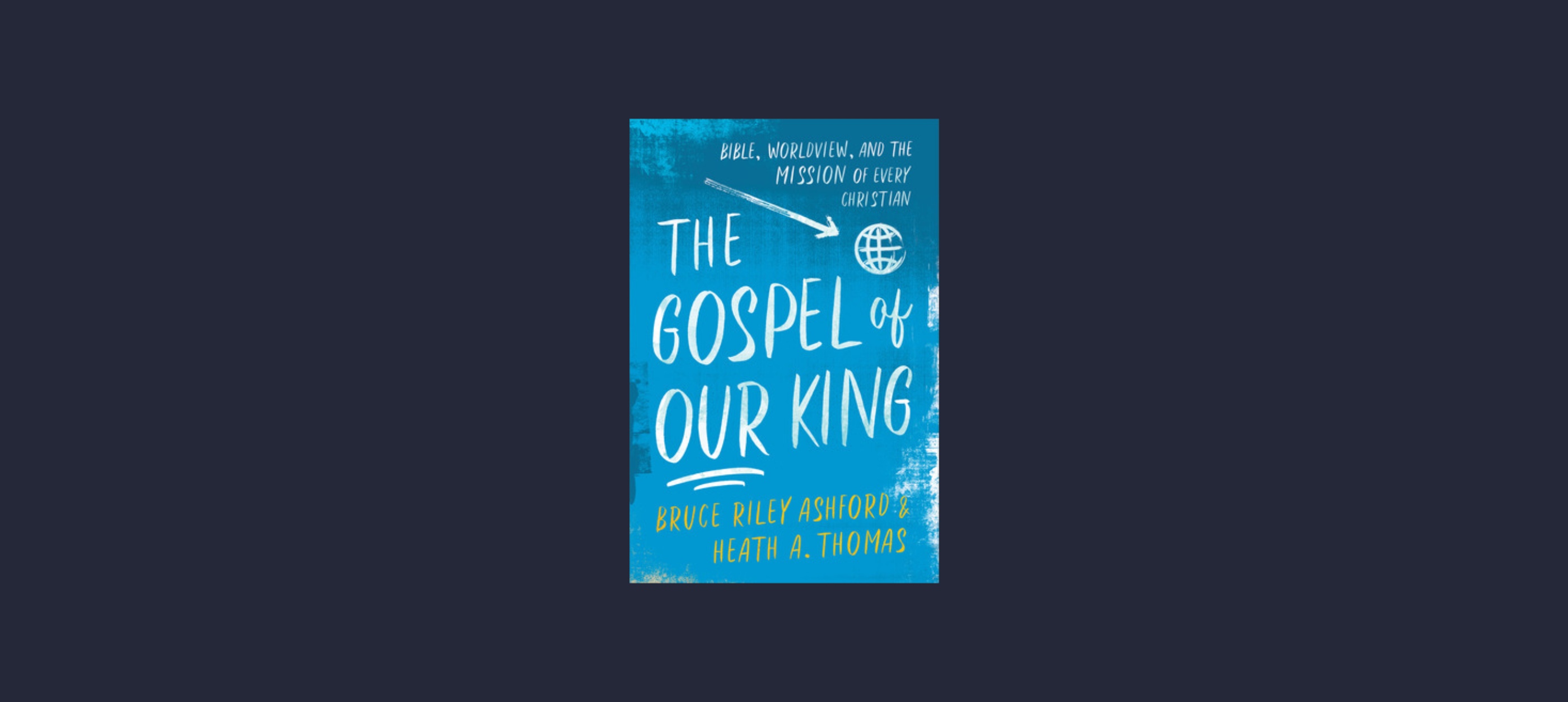 Enter to Win "The Gospel of Our King" by Bruce Riley Ashford and Heath ...