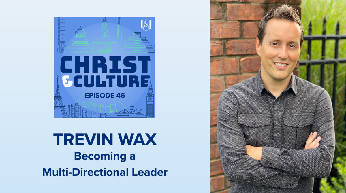 Trevin Wax: Becoming a Multi-Directional Leader - Christ and Culture