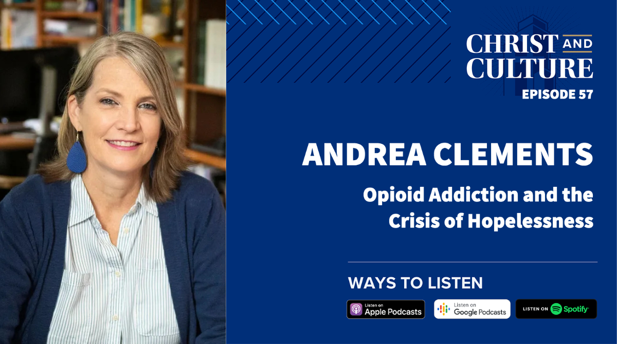 Andrea Clements: Opioid Addiction and the Crisis of Hopelessness - Christ and Culture