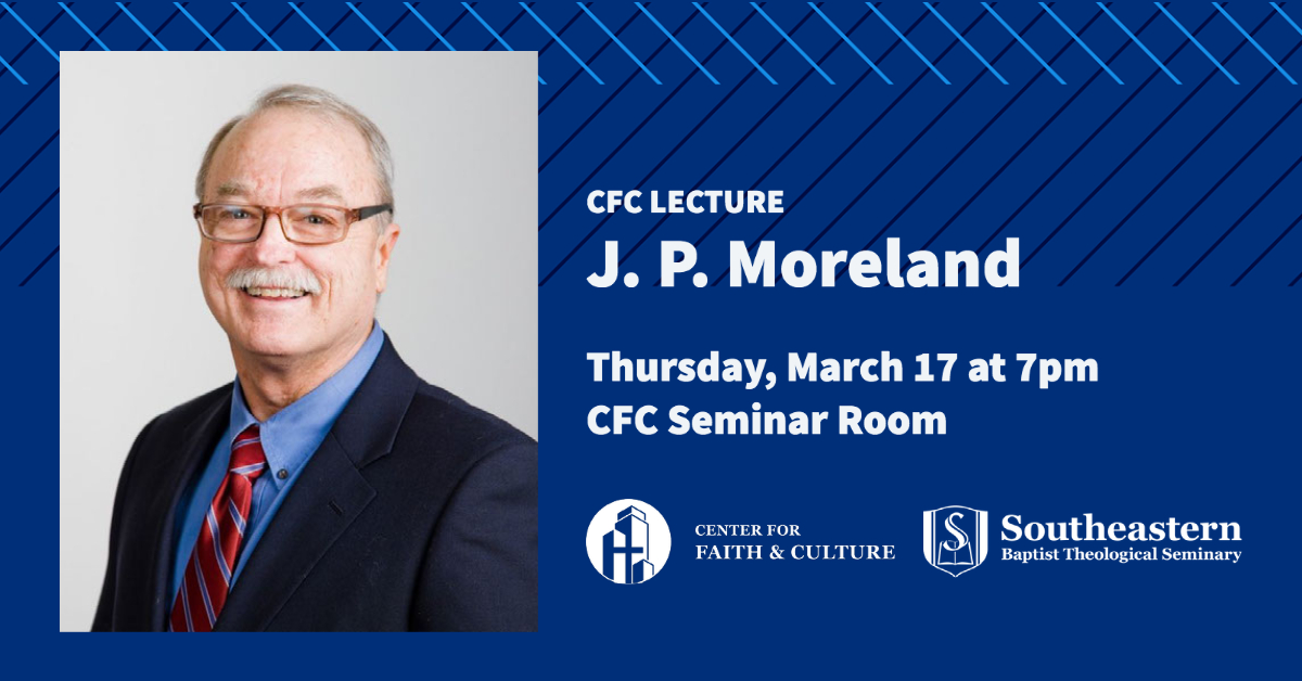 Upcoming Event: CFC Lecture with J. P. Moreland - Christ and Culture