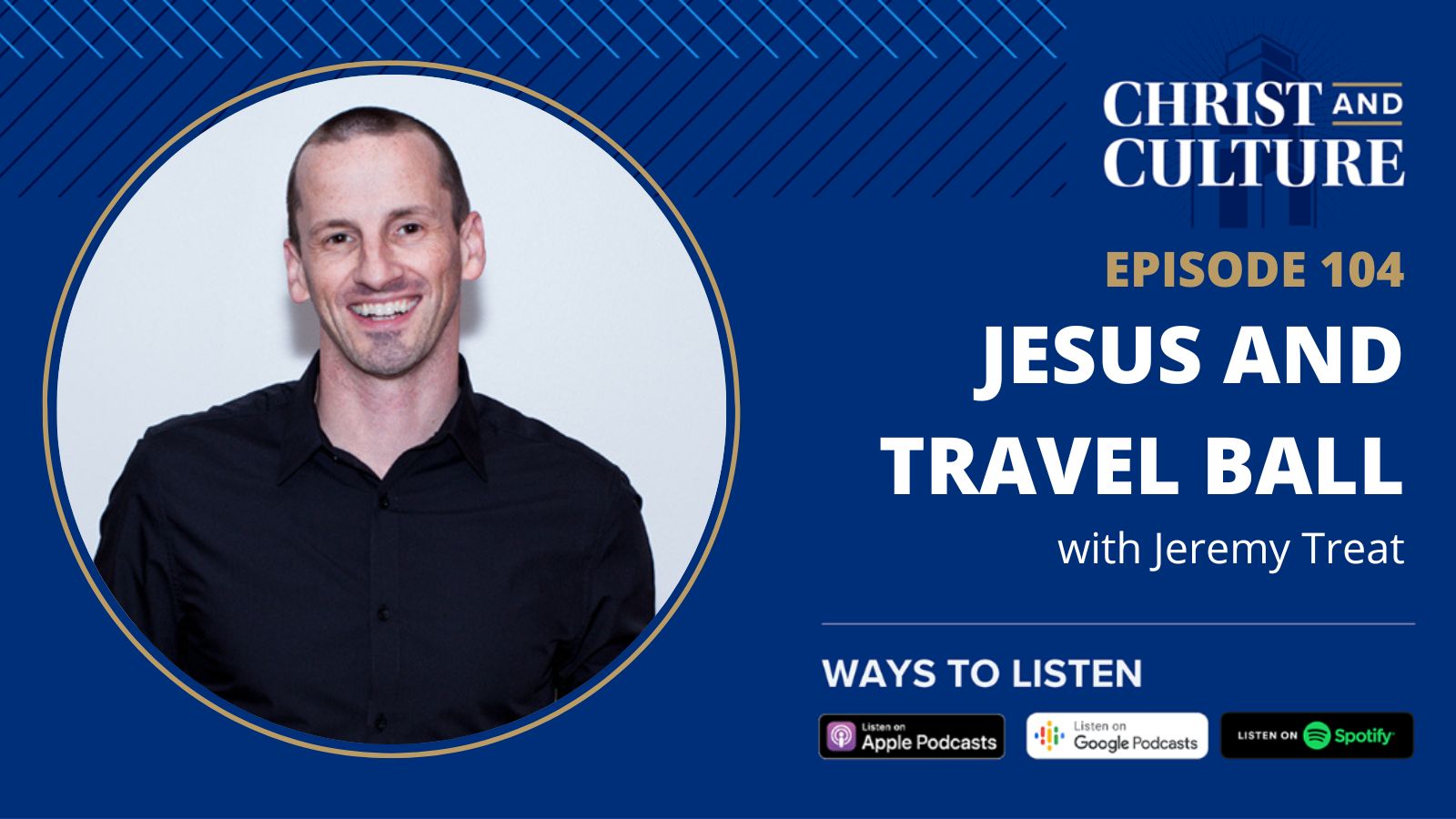 Jeremy Treat: Jesus and Travel Ball - Christ and Culture